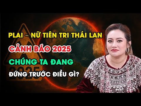 Plai – Nữ tiên tri Thái Lan cảnh báo 2025: Chúng ta đang đứng trước điều gì?