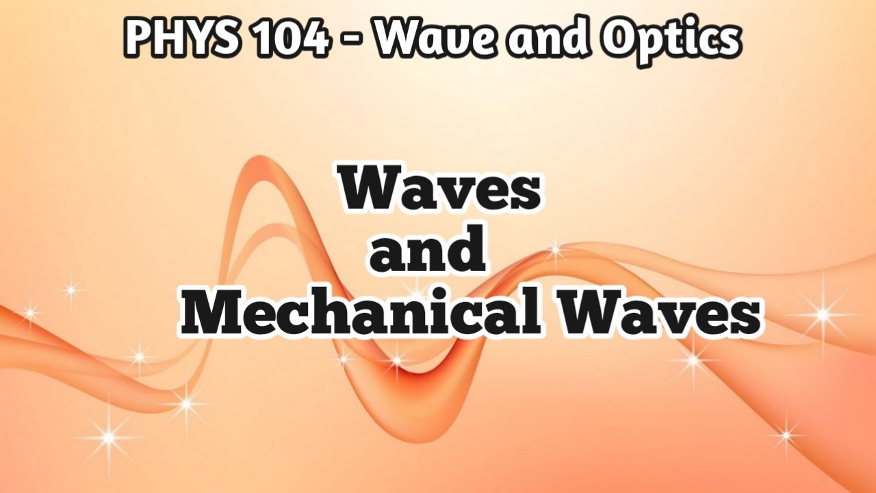 Physics 104 - Wave and Optics - Waves and Mechanical Waves