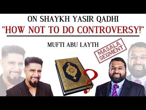 On Shaykh Yasir Qadhi "How not to do controversy!" | Mufti Abu Layth