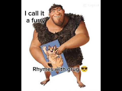 I call it a furry rhymes with grug