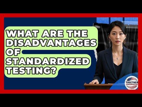 What Are The Disadvantages Of Standardized Testing? - Together Conservative