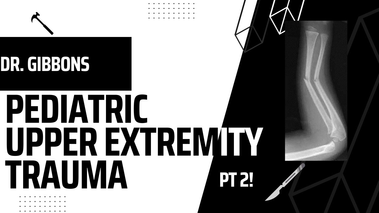 Pediatric Upper Extremity Fractures Pt 2 w/ D. Gibbons