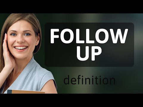 Follow up • what is FOLLOW UP definition