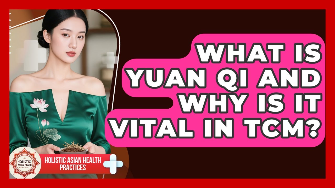 What Is Yuan Qi And Why Is It Vital In TCM? - Holistic Asian Health Practices