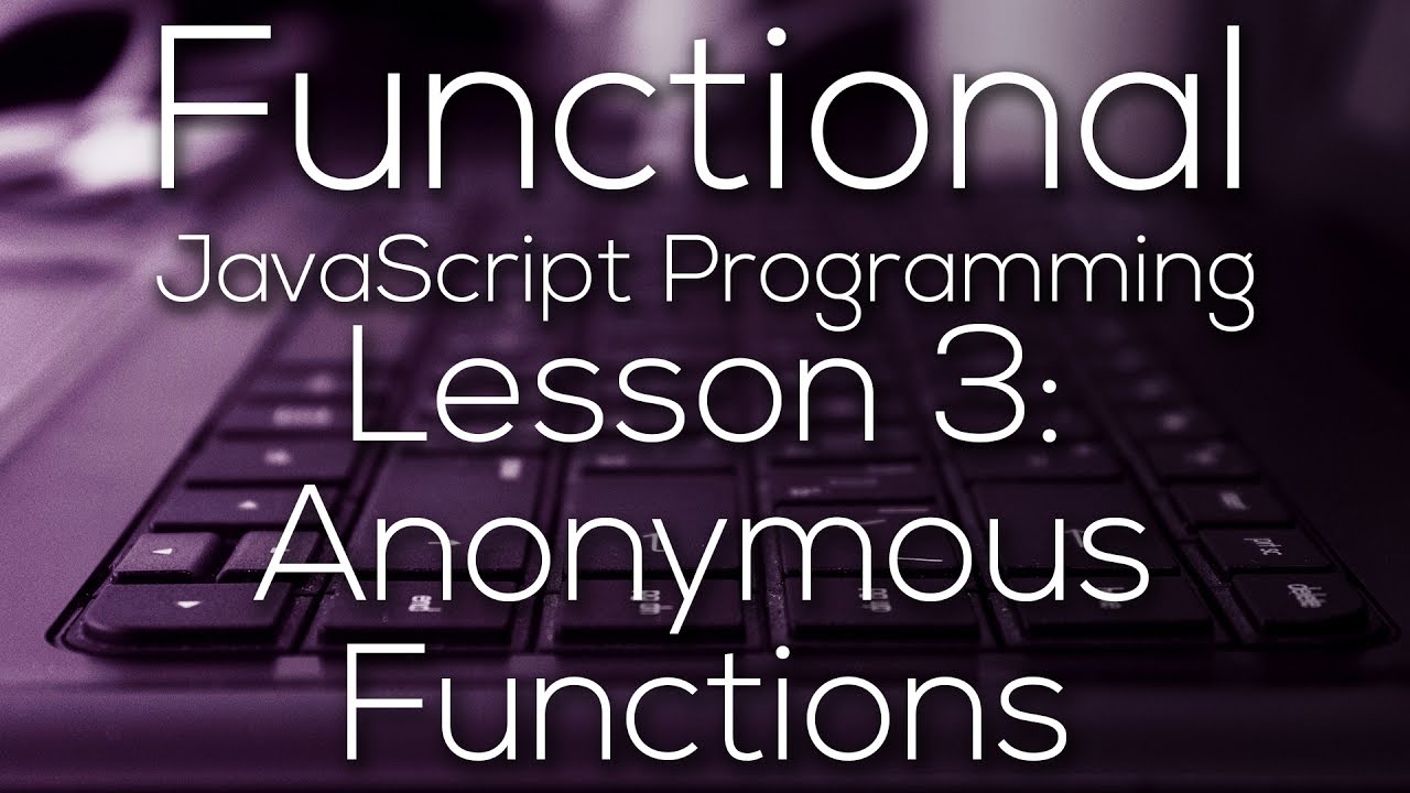 Functional JavaScript Programming 3 - Anonymous Functions  (WITH EXAMPLE)