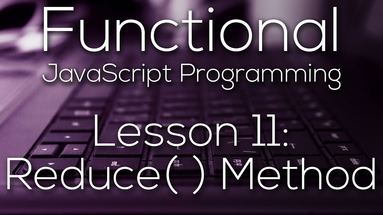 Functional JavaScript Programming 11 - Reduce( ) Method (WITH EXAMPLE)