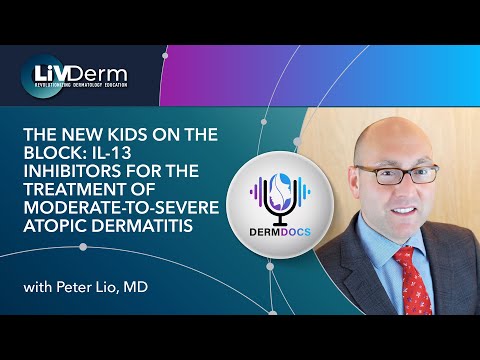 IL-13 Inhibitors for the Treatment of Moderate-to-Severe Atopic Dermatitis | Peter Lio, MD