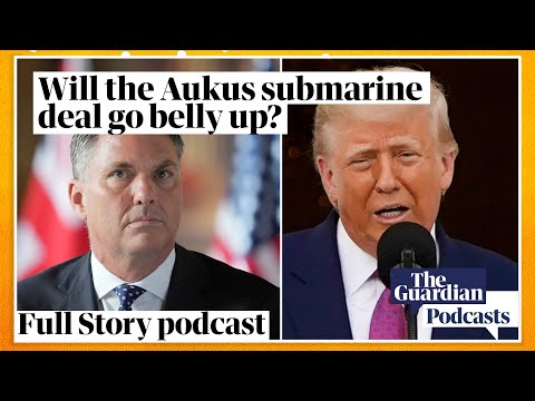 Will the Aukus submarine deal go belly up? – Full Story podcast