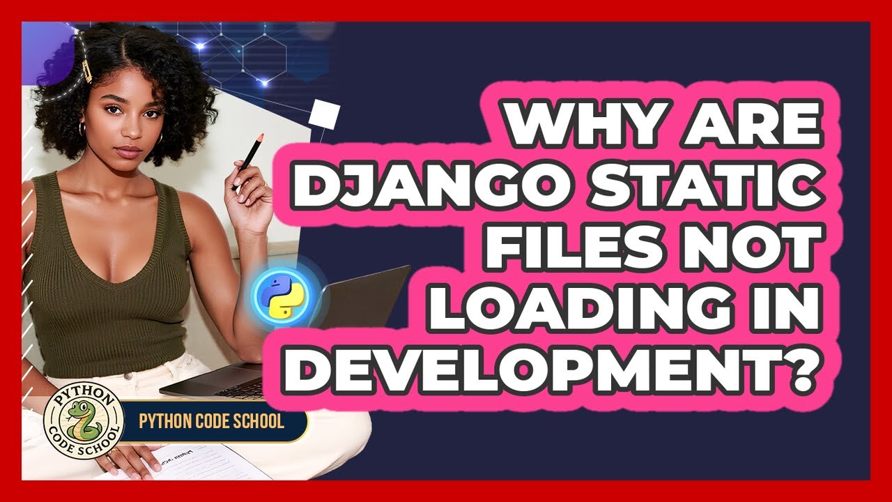 Why Are Django Static Files Not Loading In Development? - Python Code School