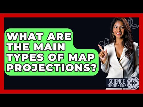What Are The Main Types Of Map Projections? - Science Through Time