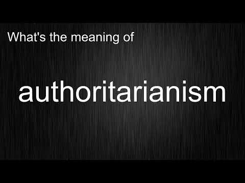 What's the meaning of "authoritarianism", How to pronounce authoritarianism?