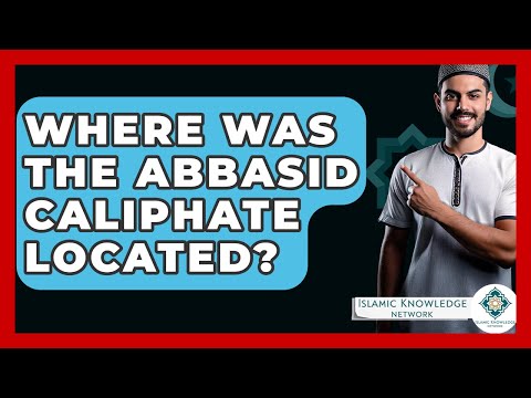 Where Was The Abbasid Caliphate Located? - Islamic Knowledge Network