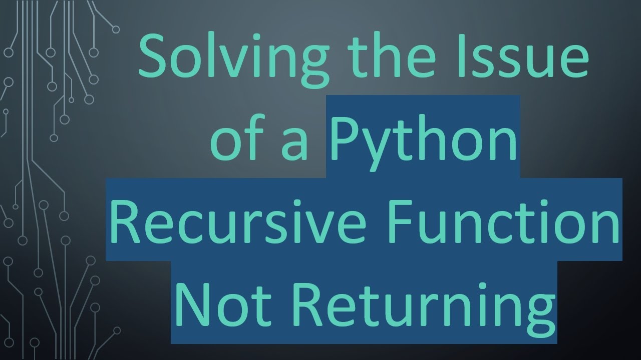 Solving the Issue of a Python Recursive Function Not Returning