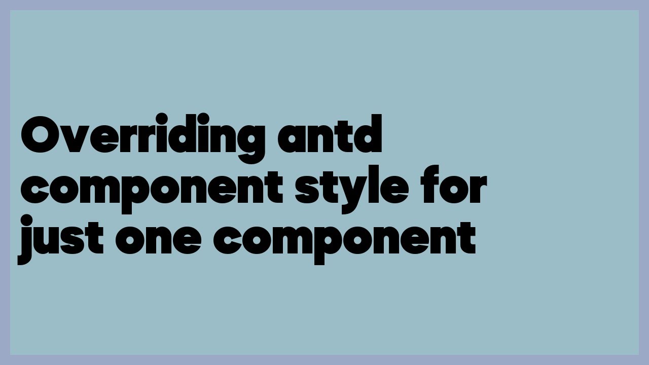 Overriding antd component style for just one component  (2 answers)