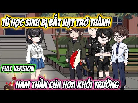 Từ Học Sinh Bị Bắt Nạt Trở Thành Nam Thần Của Hoa Khôi Trường Full Version | HH VietSub