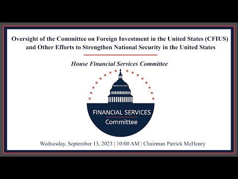 Hearing Entitled: Oversight of the Committee on Foreign Investment in the United States (CFIUS)...