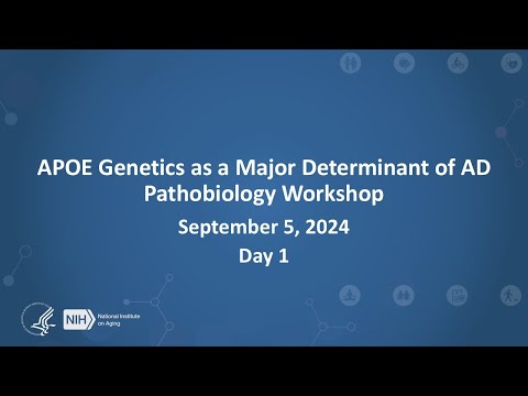 APOE Genetics as a Major Determinant of Alzheimer’s Disease Pathobiology Workshop Day 1