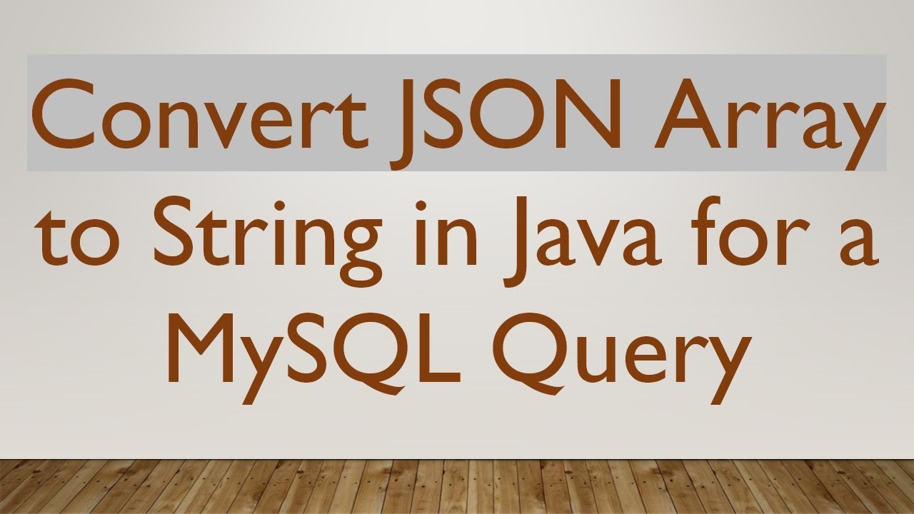 Convert JSON Array to String in Java for a MySQL Query