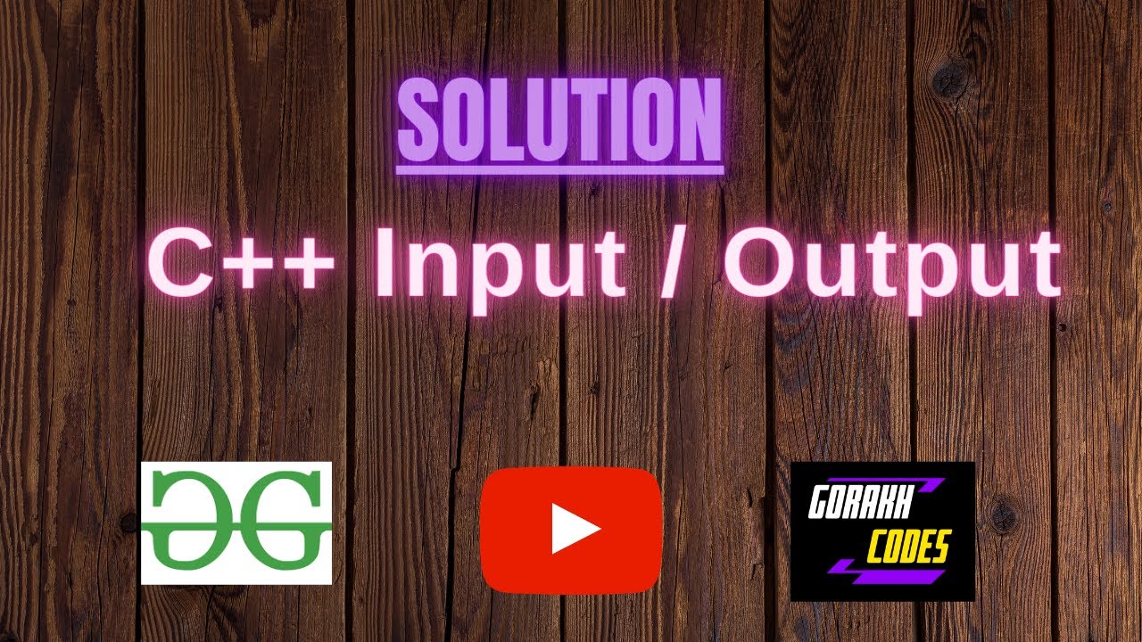C++ Input / Output | Set-1 || GEEKSFORGEEKS Coding || 100% Test Cases Passed || gorakhcodes