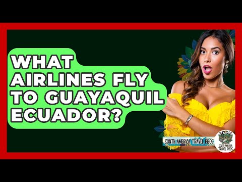 What Airlines Fly To Guayaquil Ecuador? - South America Travel Pros