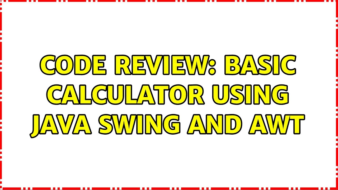 Code Review: Basic Calculator using Java Swing and AWT (2 Solutions!!)