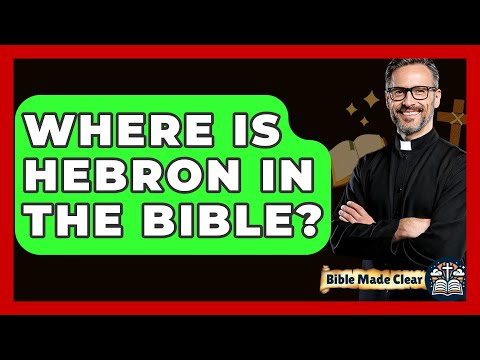 Where Is Hebron In The Bible? - BibleMadeClear.com
