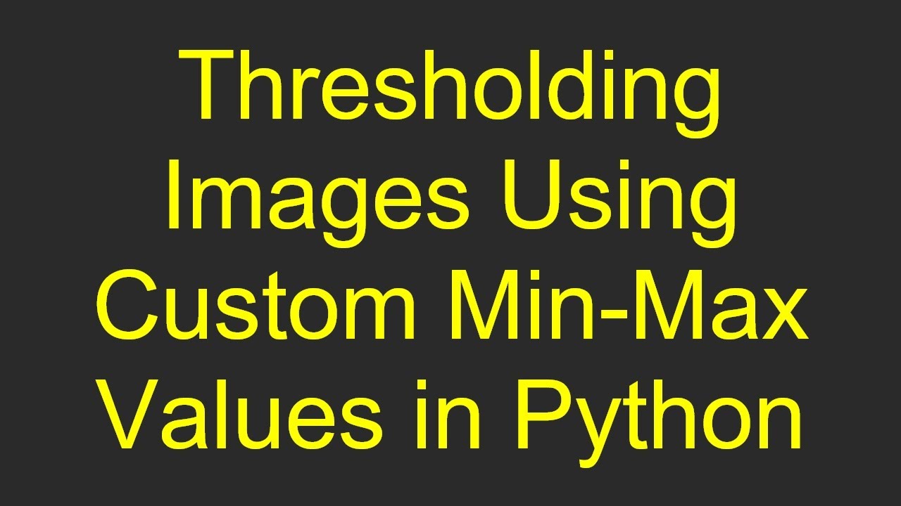 Thresholding Images Using Custom Min-Max Values in Python