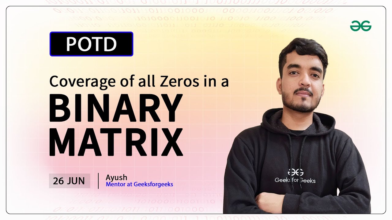 POTD- 26/06/2024 | Coverage of all Zeros in a Binary Matrix | Problem of the Day | GeeksforGeeks
