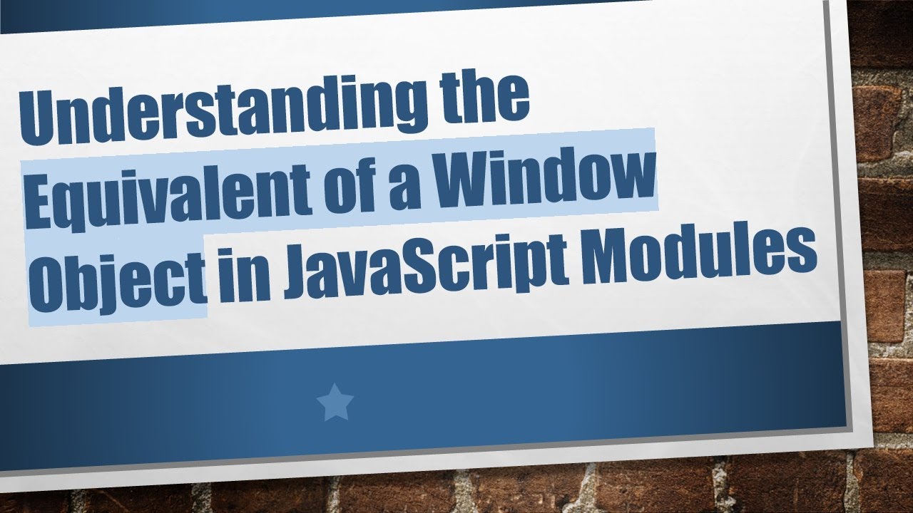 Understanding the Equivalent of a Window Object in JavaScript Modules