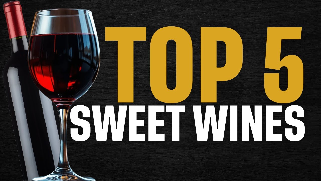 Top 5 Sweet Wines You Need To Know