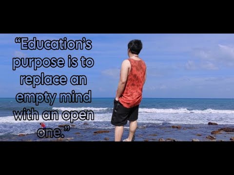 “Education’s purpose is to replace an empty mind with an open one.”