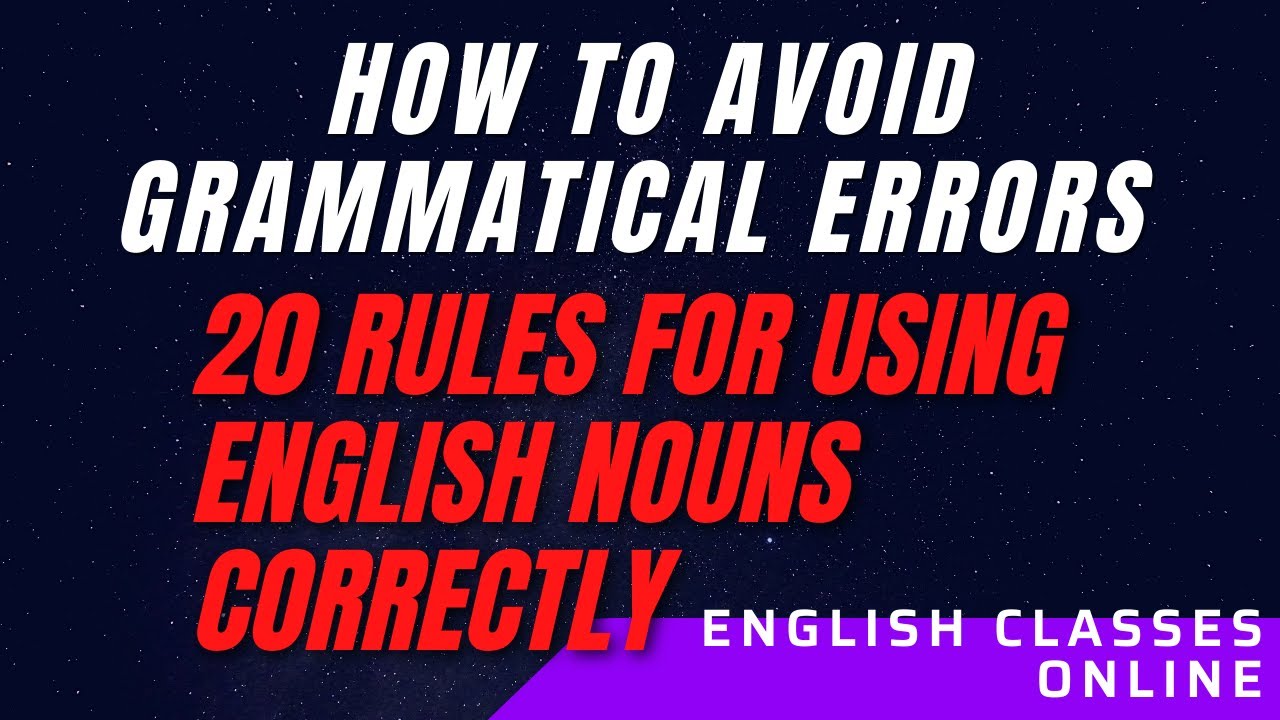 HOW TO AVOID GRAMMATICAL ERRORS: 20 RULES FOR USING ENGLISH NOUNS CORRECTLY