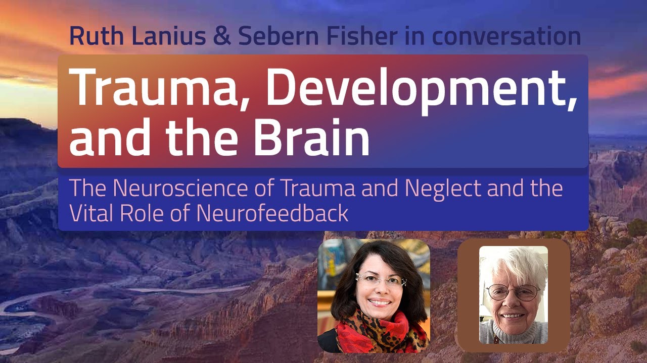 Trauma, Development, and the Brain -- Webinar with Ruth Lanius & Sebern Fisher | EEGer