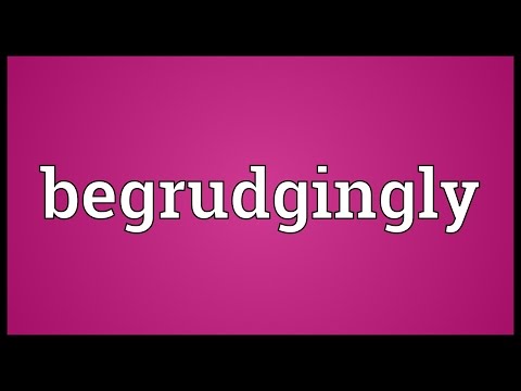 Begrudgingly Meaning