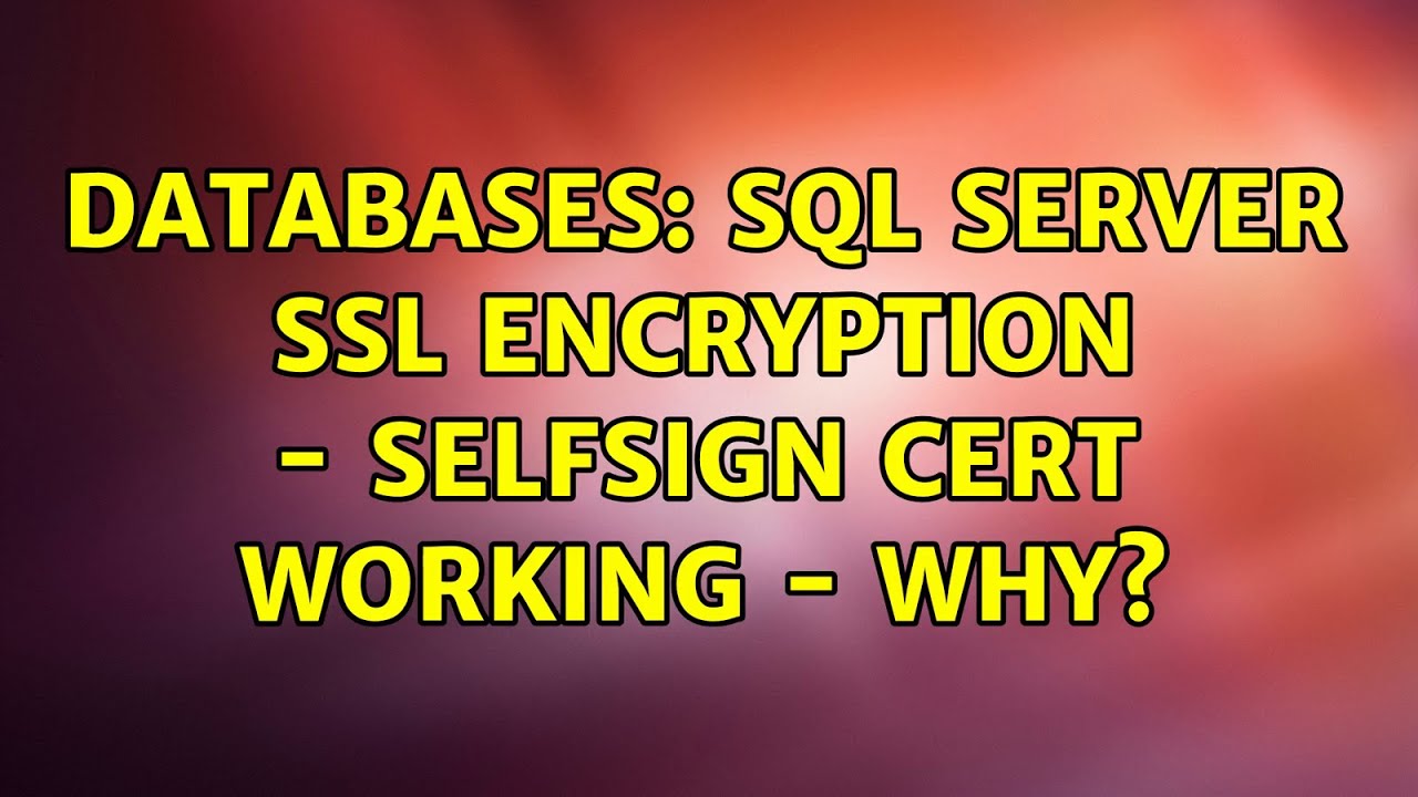 Databases: SQL Server SSL Encryption - SelfSign Cert working - why?