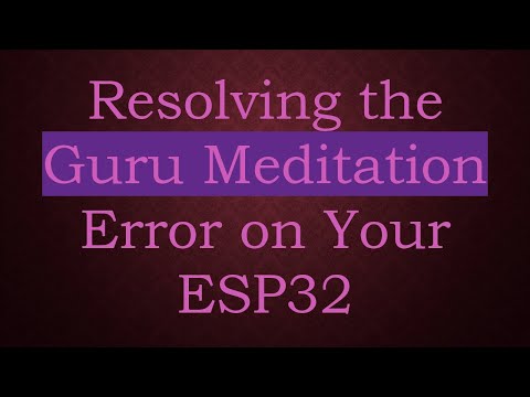 Resolving the Guru Meditation Error on Your ESP32