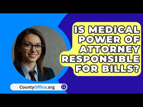 Is Medical Power Of Attorney Responsible For Bills? - CountyOffice.org