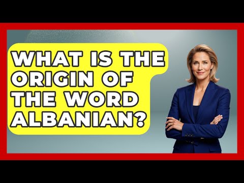 What Is The Origin Of The Word Albanian? - TalkingSoutheastEurope