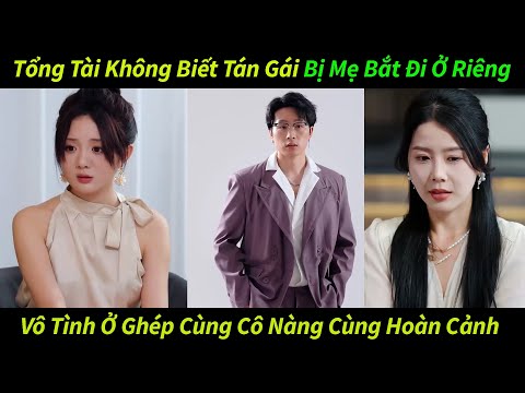 Tổng Tài Không Biết Tán Gái Bị Mẹ Cho Ra Ở Riêng Vô Tình Ở Ghép Cùng Cô Gái Cùng Hoàn Cảnh