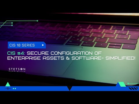 CIS 18 VIDEO SERIES -CIS #4 SECURE CONFIGURATION OF ENTERPRISE ASSETS & SOFTWARE- SIMPLIFIED!