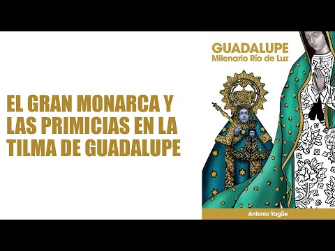 El Gran Monarca y las Primicias en la Tilma de Guadalupe – Antonio ...