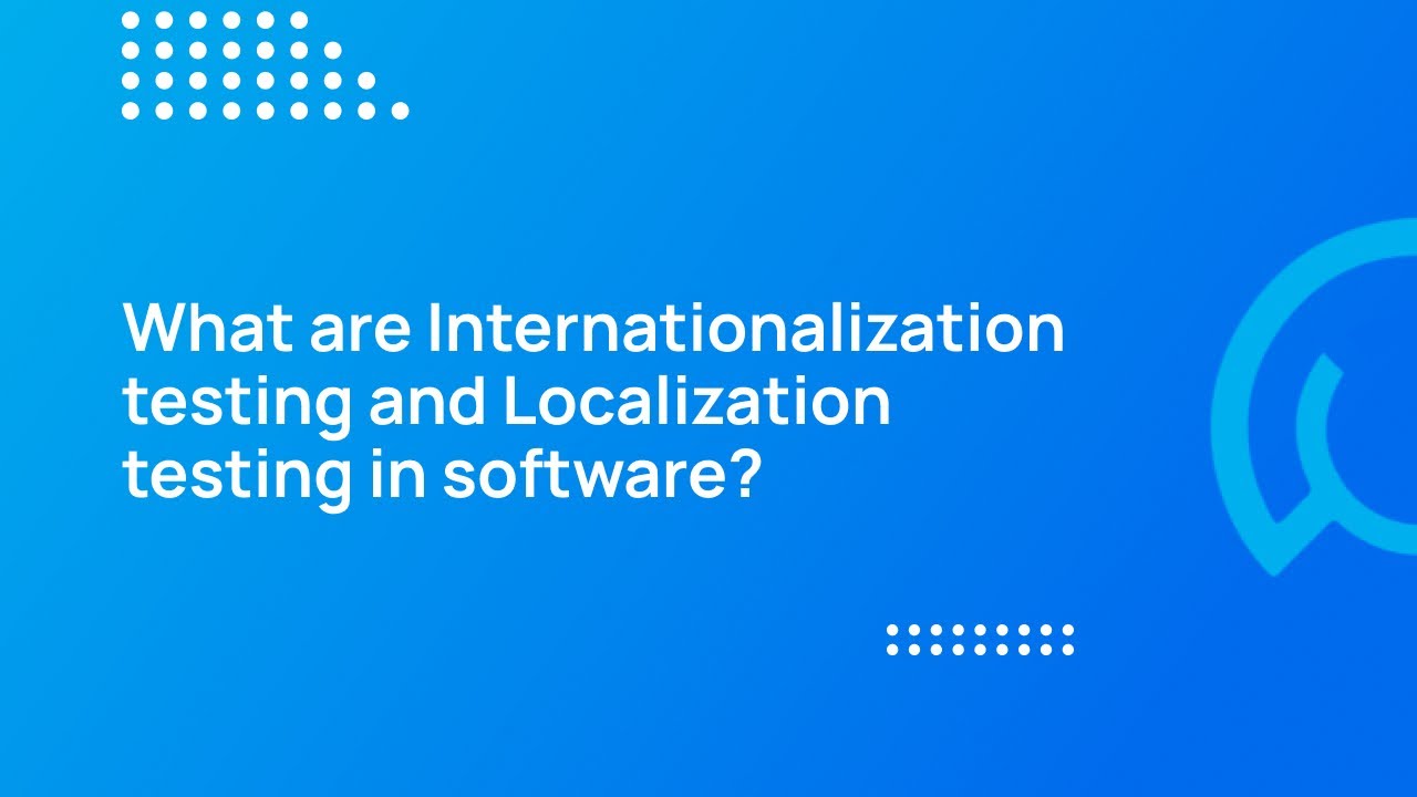 QA TechTalk| What are Internationalization testing and Localization testing in software?