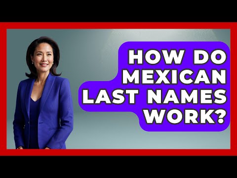 How Do Mexican Last Names Work? - Magical Mexico Moments