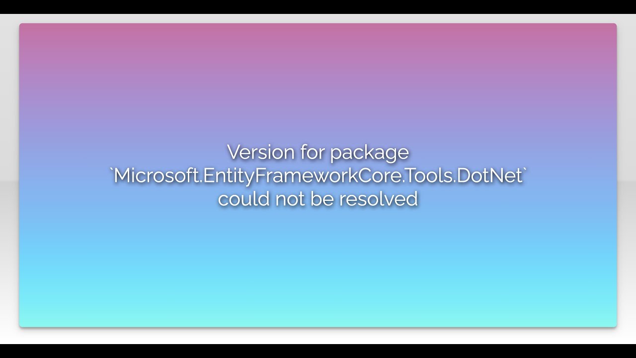 Version for package `Microsoft.EntityFrameworkCore.Tools.DotNet` could not be resolved