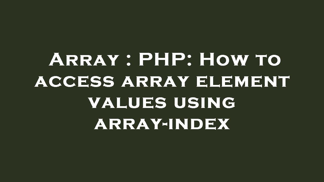 Array : PHP: How to access array element values using array-index