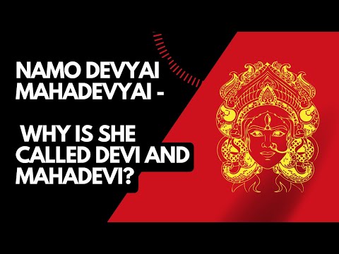 Namo Devyai Mahadevyai - Why Is She Called Devi And Mahadevi?