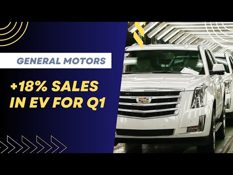 General Motors reports an 18% increase in Q1 sales as EV and fleet sales surge