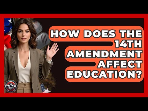 How Does The 14th Amendment Affect Education? - The Civil War Nerds