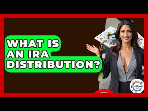 What Is An IRA Distribution? - Get Retirement Help