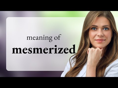 Mesmerized — meaning of MESMERIZED